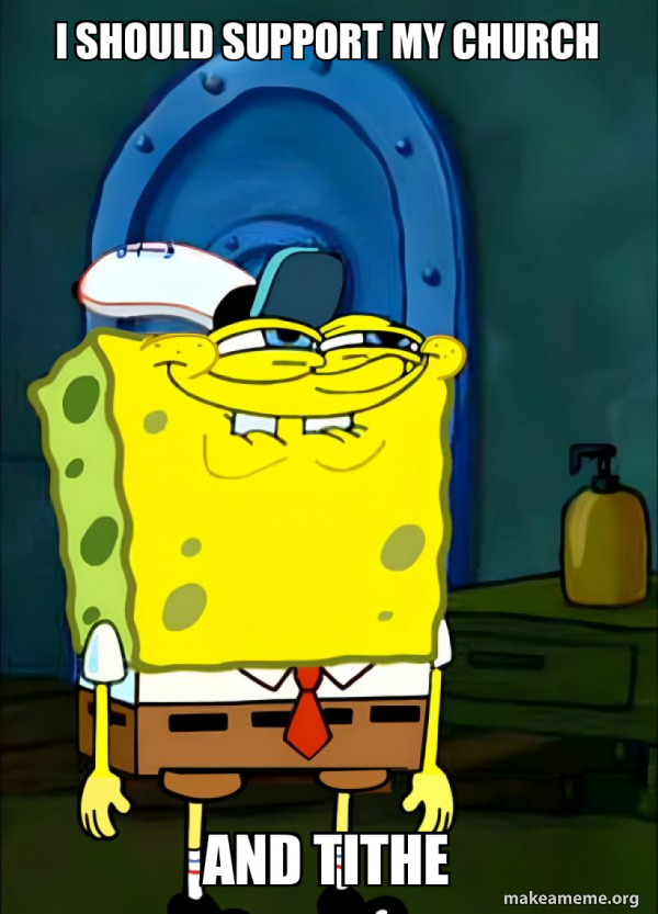 I should support my church And tithe - SpongeBob Grin Meme Generator