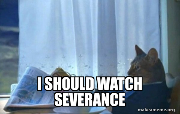I should watch severance - Sophisticated Cat Meme Generator