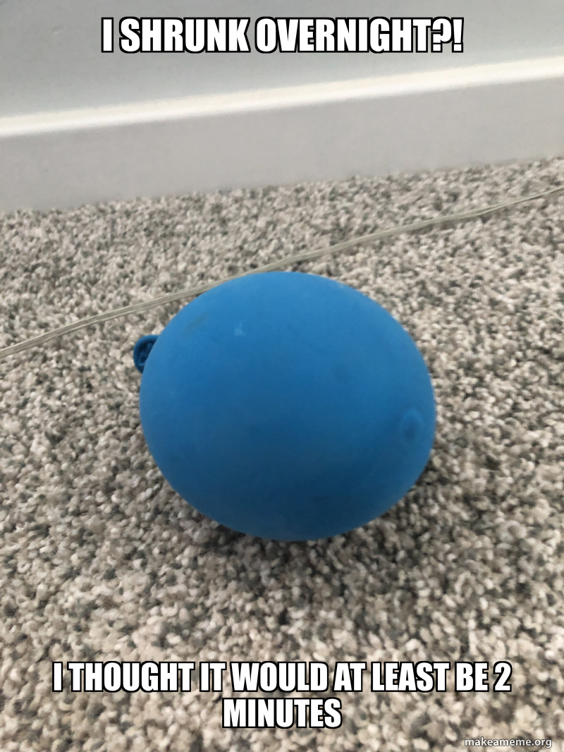 I shrunk overnight?! I thought it would at least be 2 minutes Meme ...
