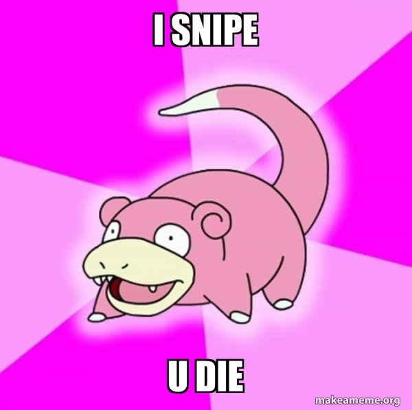 i snipe u die - Slowpoke the Pokemon Meme Generator
