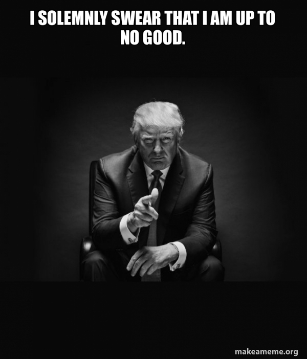 I solemnly swear that I am up to no good. - Trump Sitting In Chair - I ...