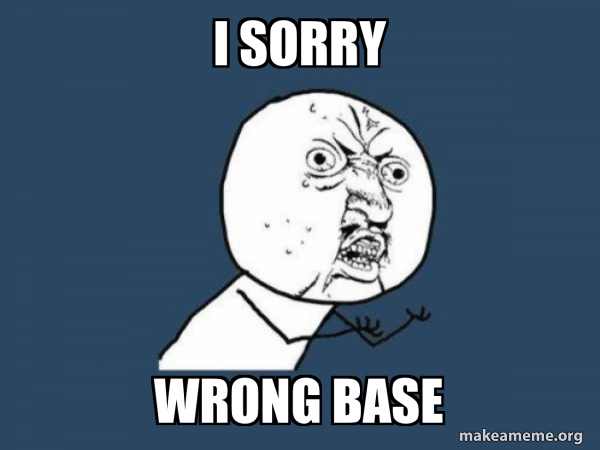 I sorry wrong base - Y U No Meme Generator