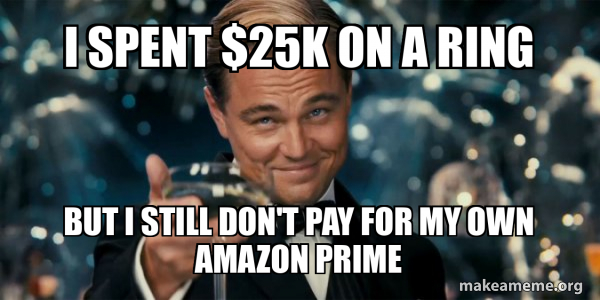 I SPENT $25K ON A RING BUT I STILL DON'T PAY FOR MY OWN AMAZON PRIME ...