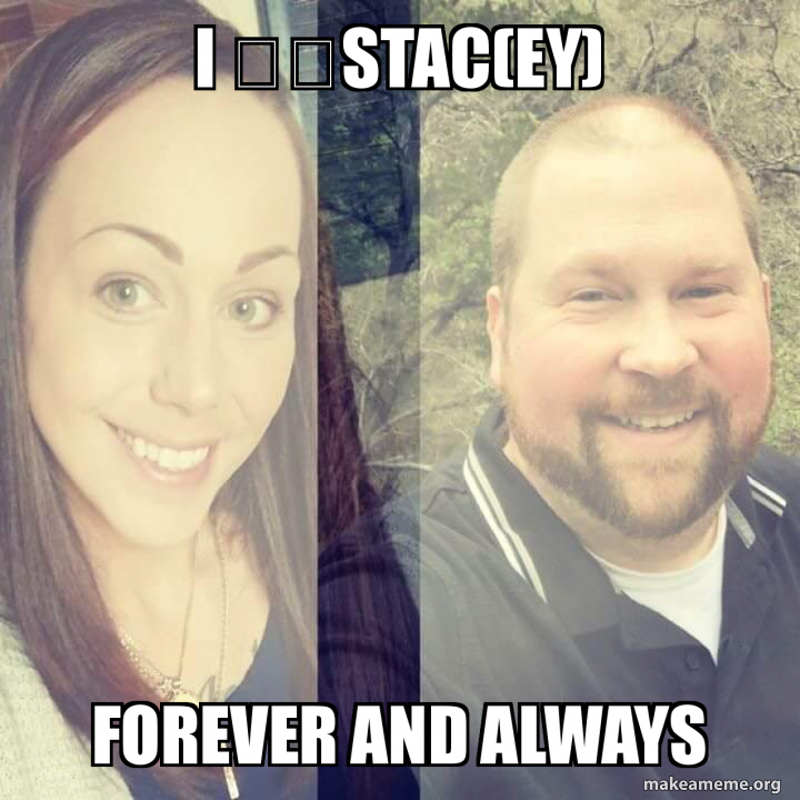I â ¤ï¸ STAC(EY) Forever and always Meme Generator