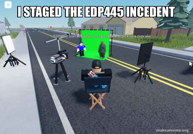 I staged the edp445 incedent Meme Generator