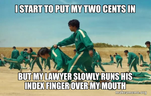 I start to put my two cents in But my lawyer slowly runs his index ...