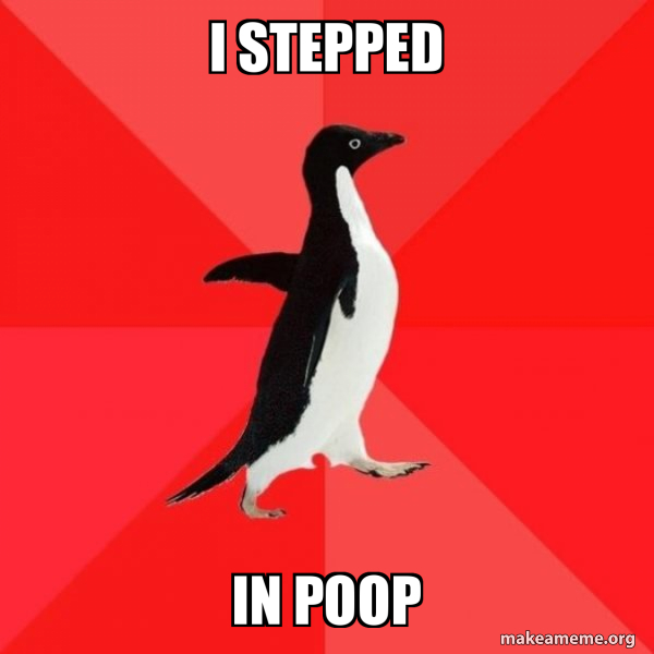 I stepped In poop - Socially Awesome Penguin Meme Generator
