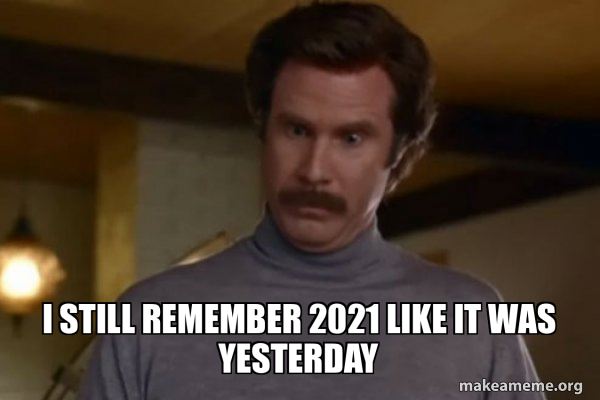 I still remember 2021 like it was yesterday - Ron Burgundy I am not ...