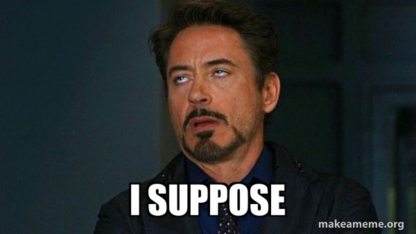 i suppose - Tony Stark Eye Roll Meme Generator