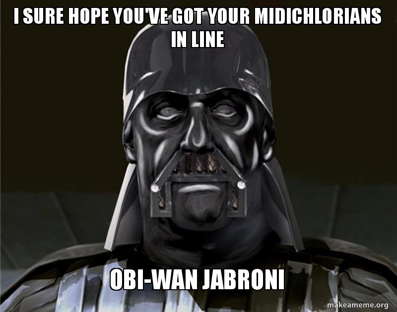 I SURE HOPE YOU'VE GOT YOUR MIDICHLORIANS IN LINE OBI-WAN JABRONI Meme ...