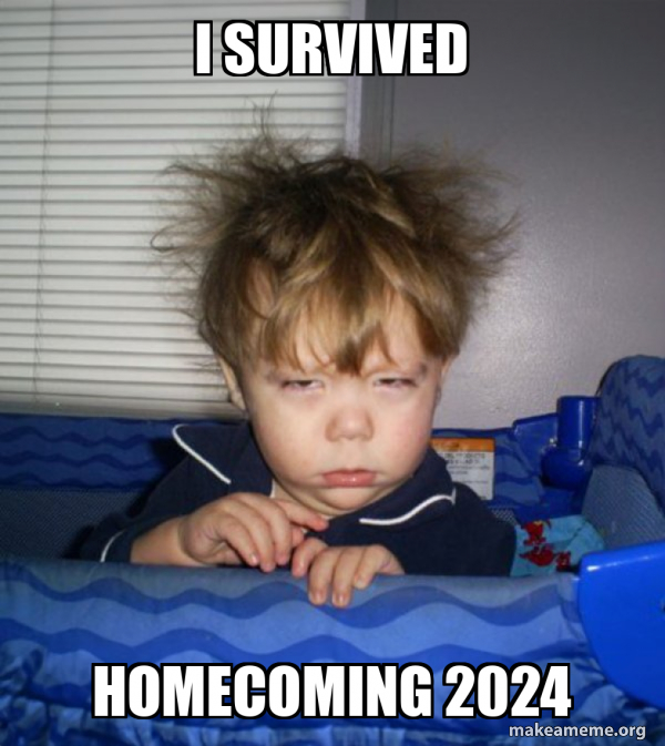 I survived Homecoming 2024 - Monday Mornings Meme Generator