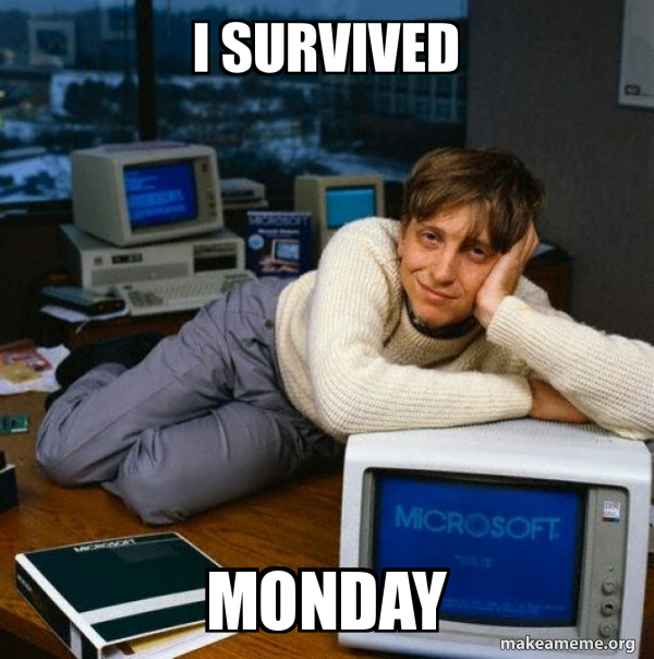 I survived Monday - Sexy Bill Gates Meme Generator