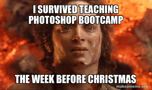 I survived TEACHING PHOTOSHOP BOOTCAMP the week before Christmas ...