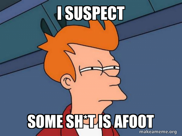 I suspect some sh*t is afoot - Futurama Fry Meme Generator