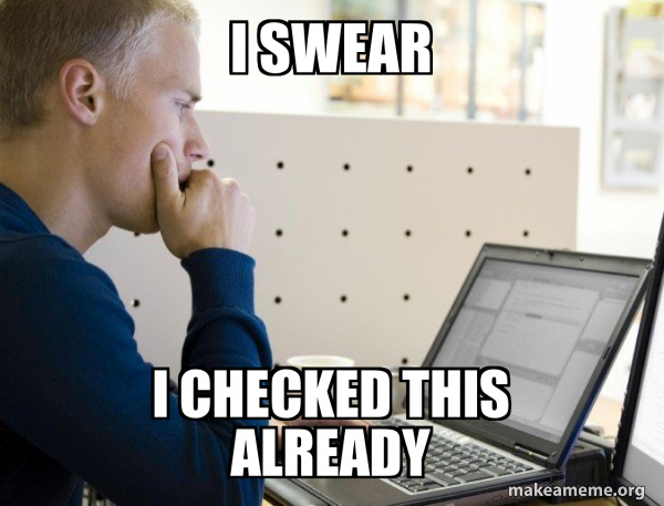 I Swear I checked this already - Programmer Meme Generator