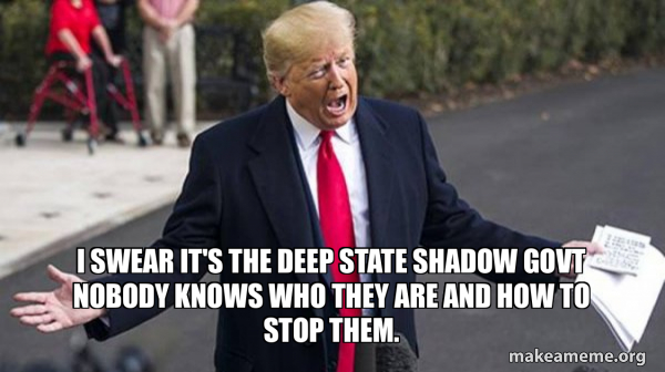 I swear it's the DEEP STATE SHADOW GOVT nobody knows who they are and ...