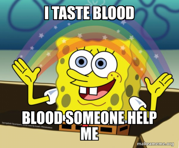 i taste blood blood someone help me - Rainbow SpongeBob Meme Generator