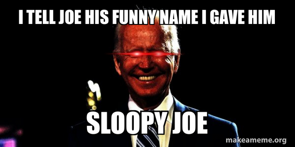 I TELL JOE HIS FUNNY NAME I GAVE HIM SLOOPY JOE - Dark Brandon Meme ...