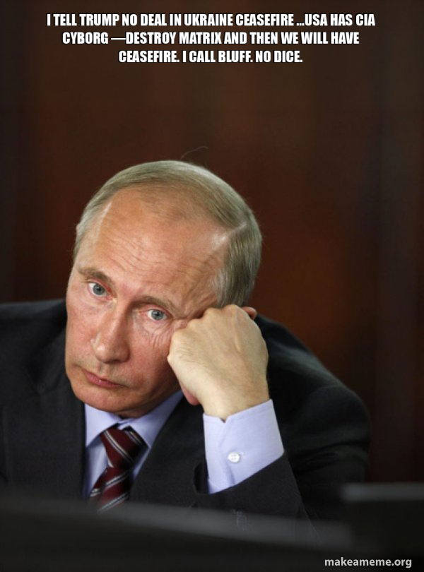 I tell Trump no deal in Ukraine ceasefire …usa has cia cyborg —destroy ...