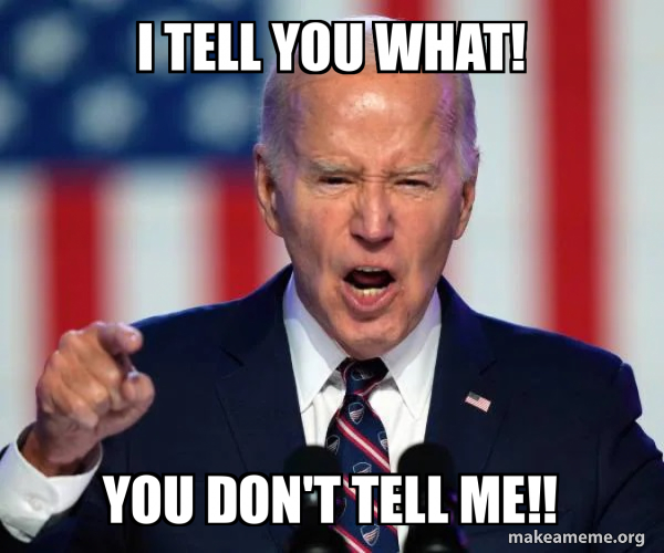 I tell you what! You don't tell me!! Meme Generator