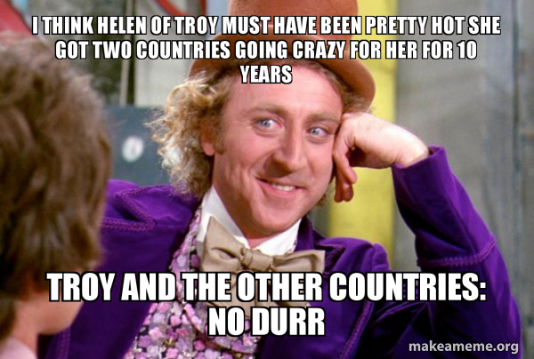 I think Helen of troy must have been pretty hot she got two countries ...