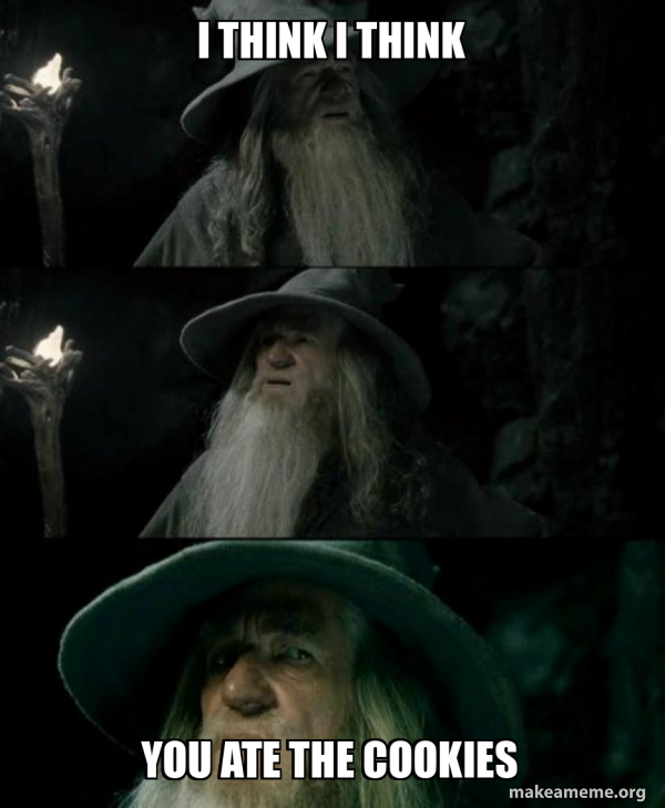 i think i think you ate the cookies - Confused Gandalf Meme Generator