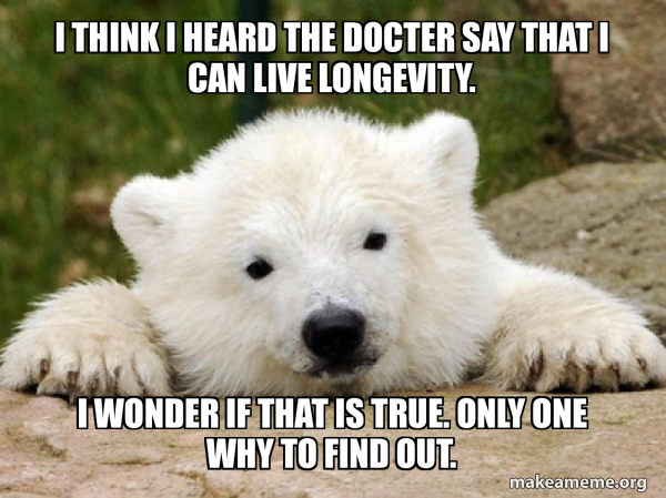I think I heard the docter say that I can live Longevity. I wonder if ...