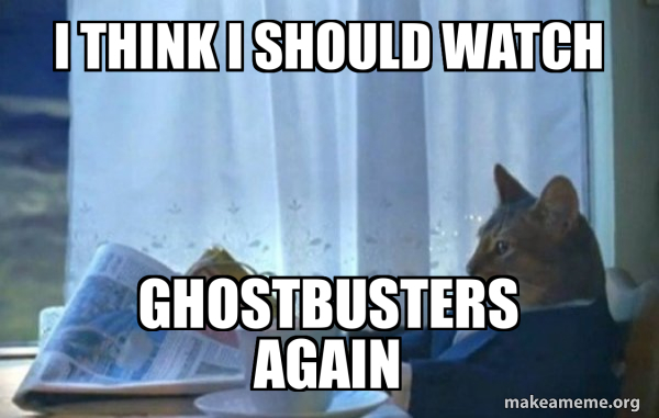 I think I should watch Ghostbusters again - Sophisticated Cat Meme ...