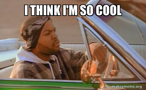 I think I'm so cool - Today was a good day Meme Generator