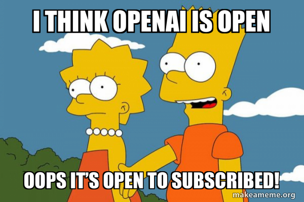 I think OpenAI is open Oops it’s open to subscribed! - Bart and Lisa ...