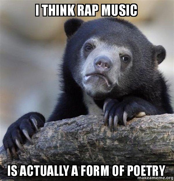 i think rap music is actually a form of poetry - Confession Bear Meme ...
