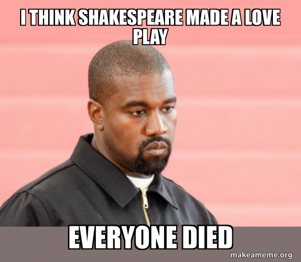 i think shakespeare made a love play everyone died - Kanye West Meme ...