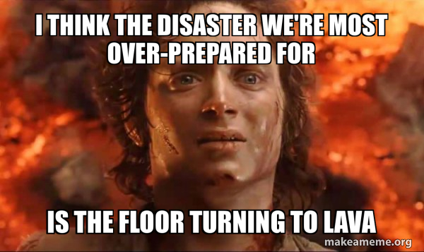 I think the disaster we're most over-prepared for is the floor turning ...