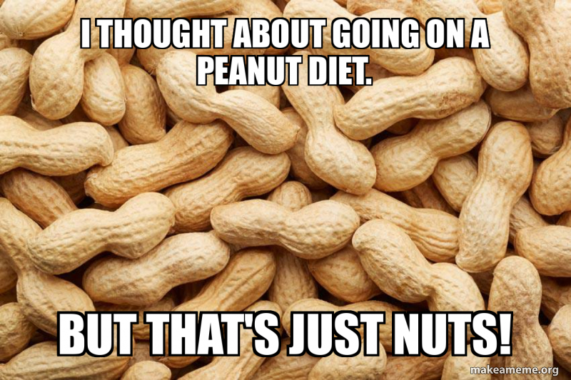 I thought about going on a peanut diet. But that's just nuts! Meme ...