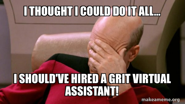 i thought i could do it all... i should've hired a grit virtual ...