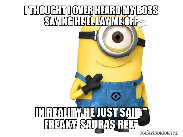 I thought i over heard my boss saying he'll lay me off in reality he ...