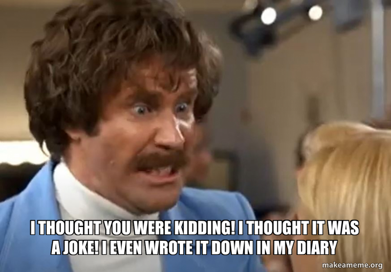 I thought you were kidding! I thought it was a joke! I even wrote it ...