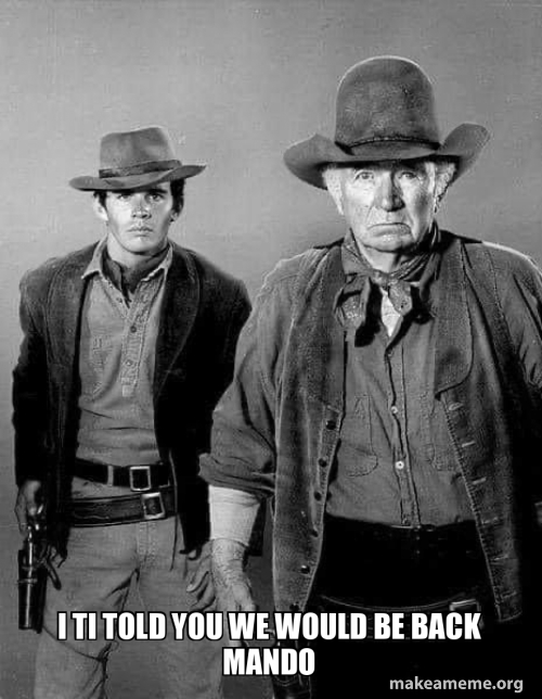 I tI told you we would be back mando Meme Generator