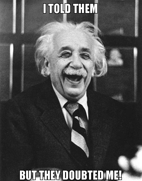 i told them but they doubted me! - Laughing Albert Einstein Meme Generator