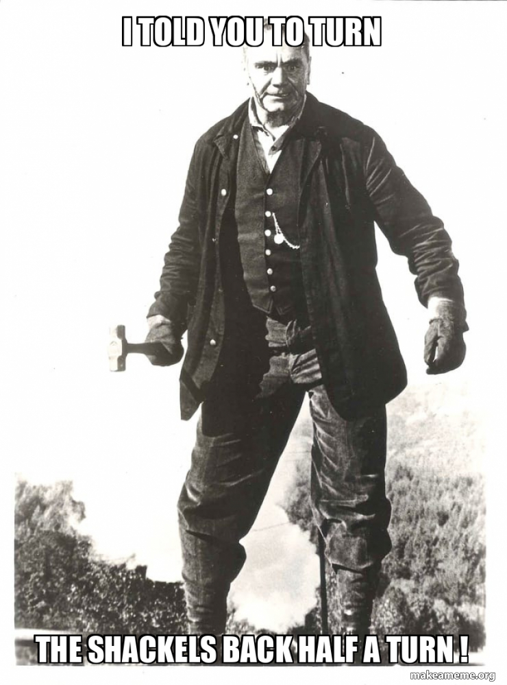 i told you to turn the shackels back half a turn ! Meme Generator