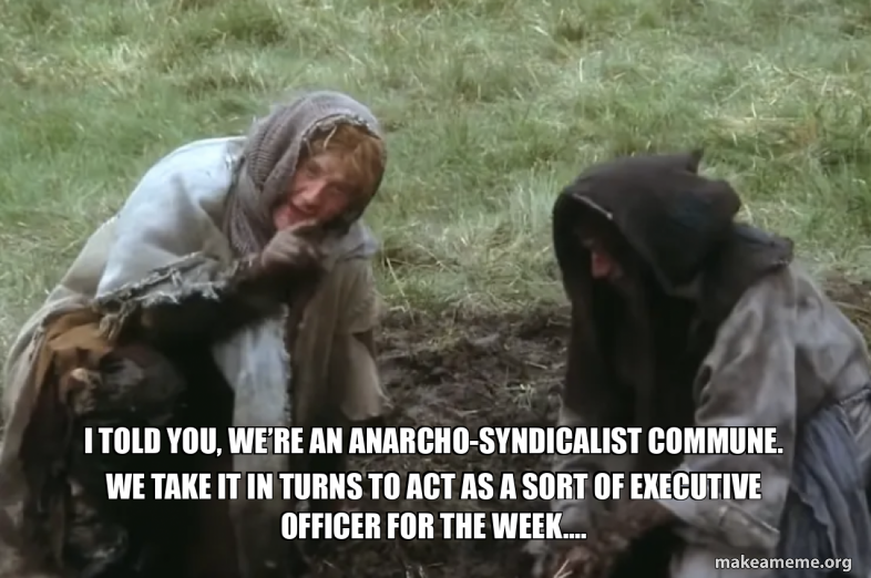 I told you, we’re an anarcho-syndicalist commune. We take it in turns ...