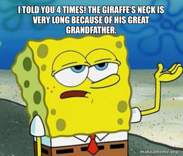 I told you 4 times! The giraffe’s neck is very long because of his ...