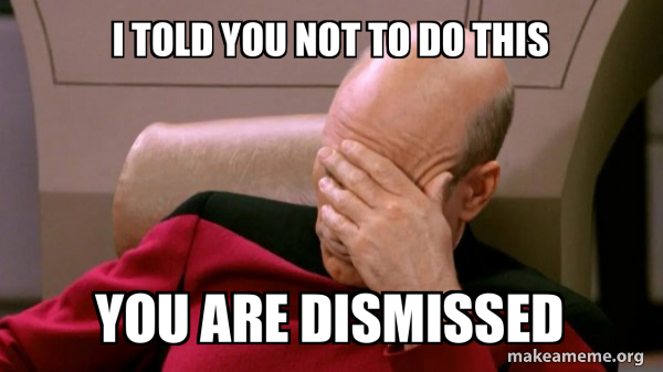 I told you NOT to do this You are dismissed - Picard Facepalm Meme ...