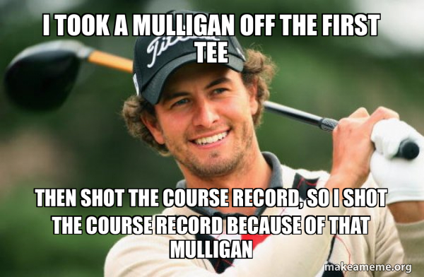 i took a mulligan off the first tee then shot the course record, so i ...
