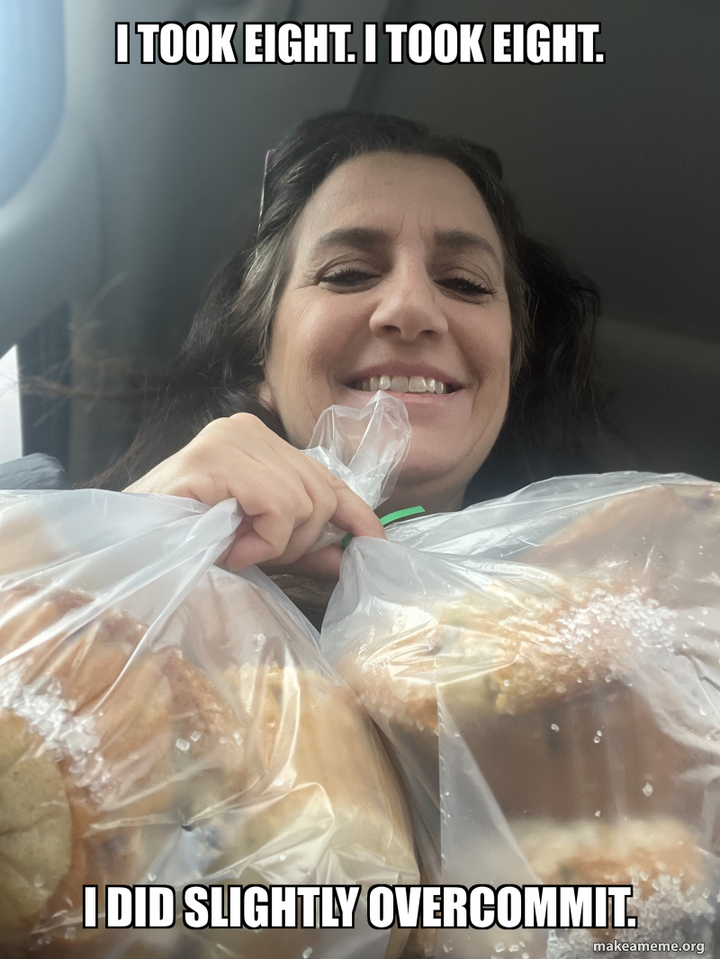 I took eight. I took eight. I did slightly overcommit. Meme Generator