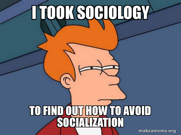 Sociological Memes I Took Sociology To Find Out How To Avoid
