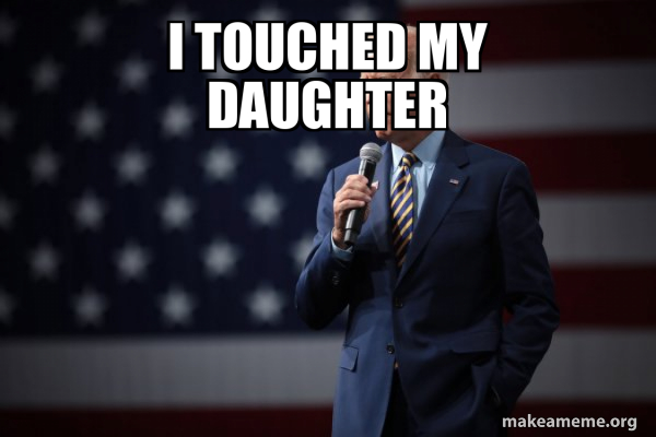 i touched my daughter - Joe Biden 2020 Meme Generator
