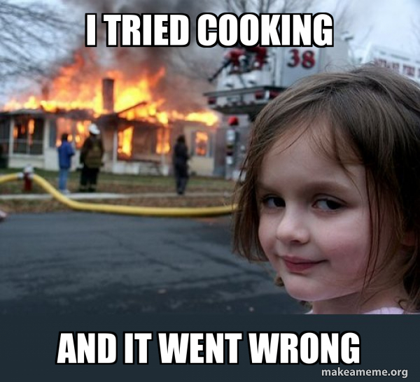 I tried cooking and it went wrong - Disaster Girl Meme Generator
