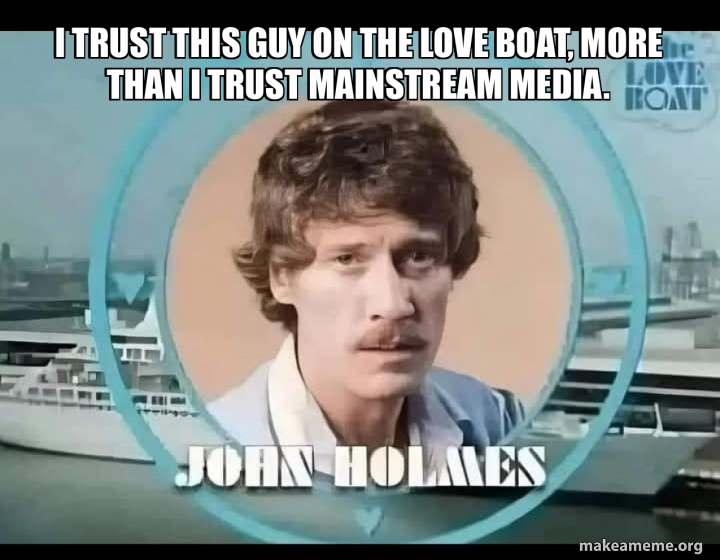 I trust this guy on the Love Boat, more than I trust mainstream media ...