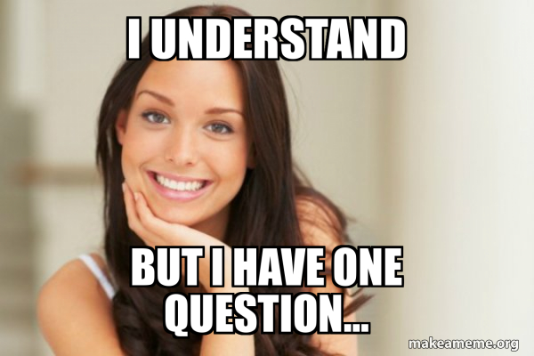 I understand But I have one question… - Good Girl Gina Meme Generator